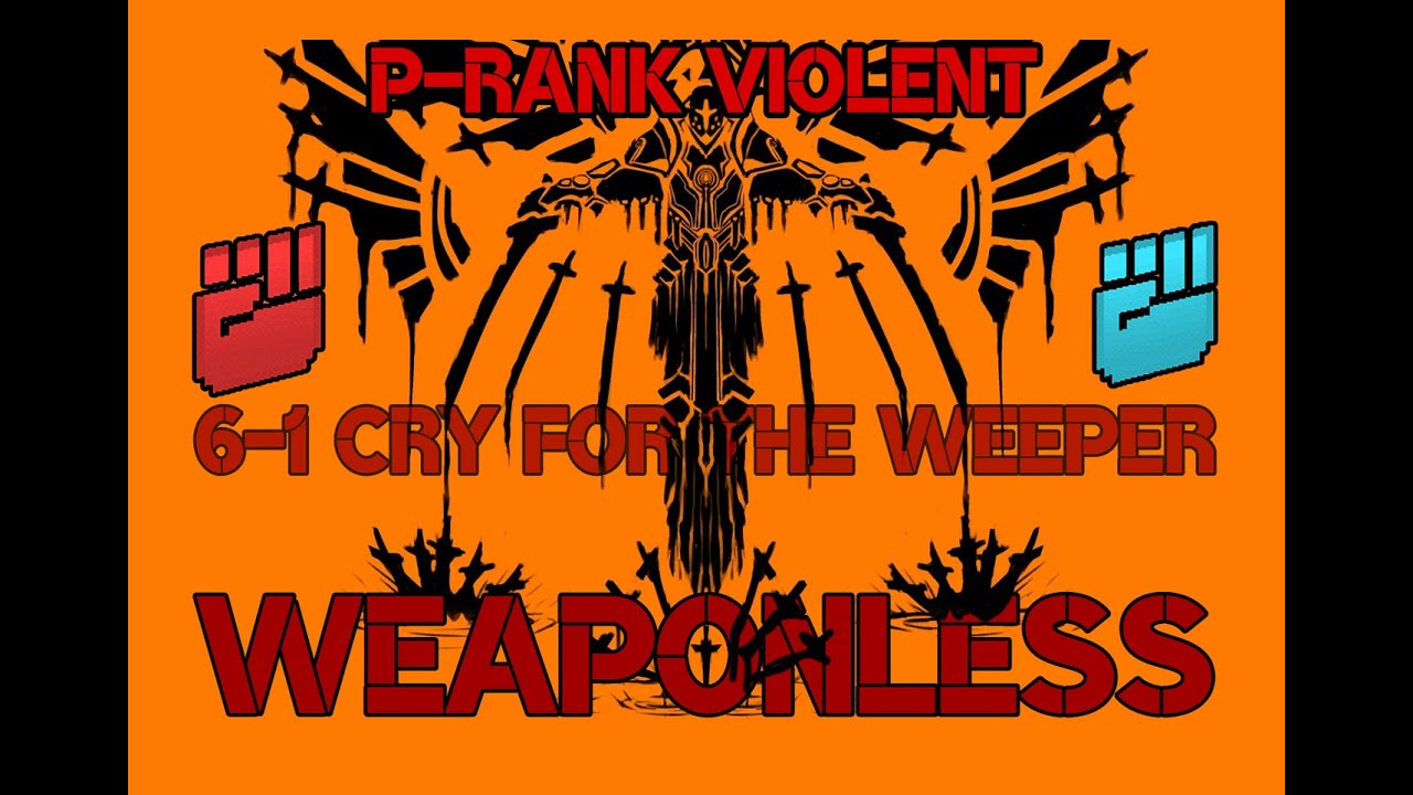 6-1 CRY FOR THE WEEPER | WEAPONLESS | P-RANK | VIOLENT - YouTube