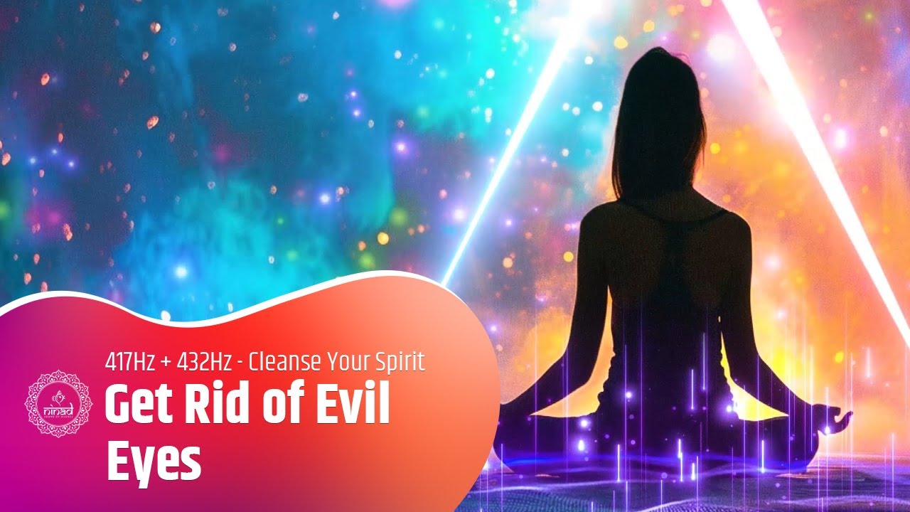 Get Rid of Evil Eyes & Negative Energy - 417Hz + 432Hz - Cleanse Your ...
