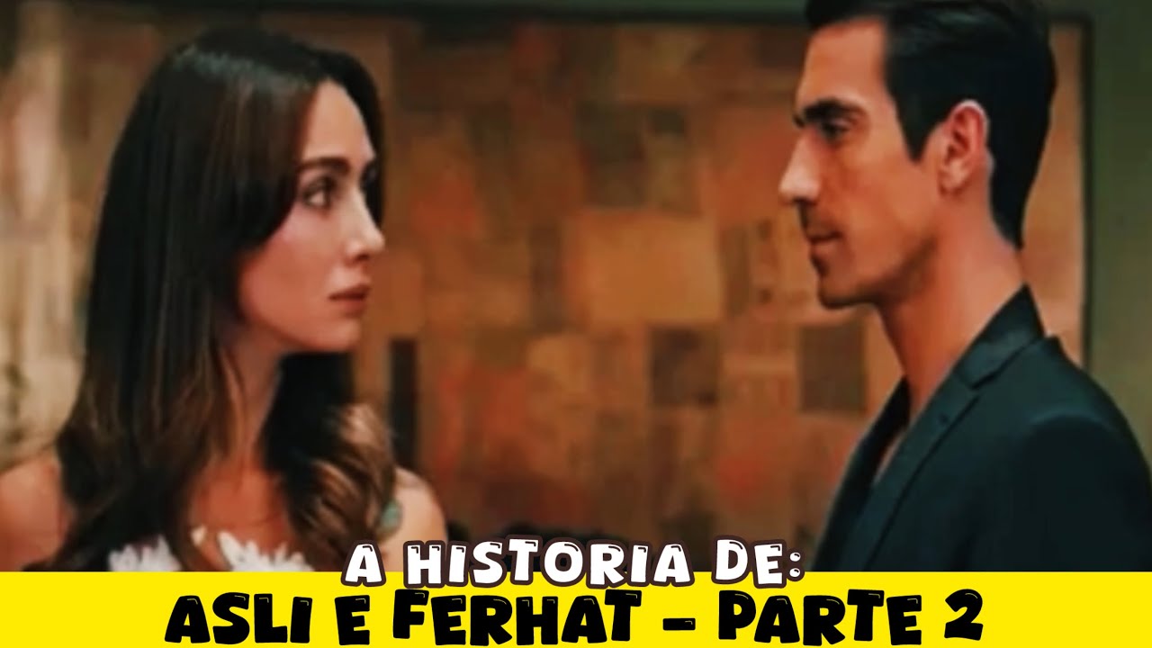 A HISTÓRIA DE ASLI E FERHAT - PARTE 2 - YouTube