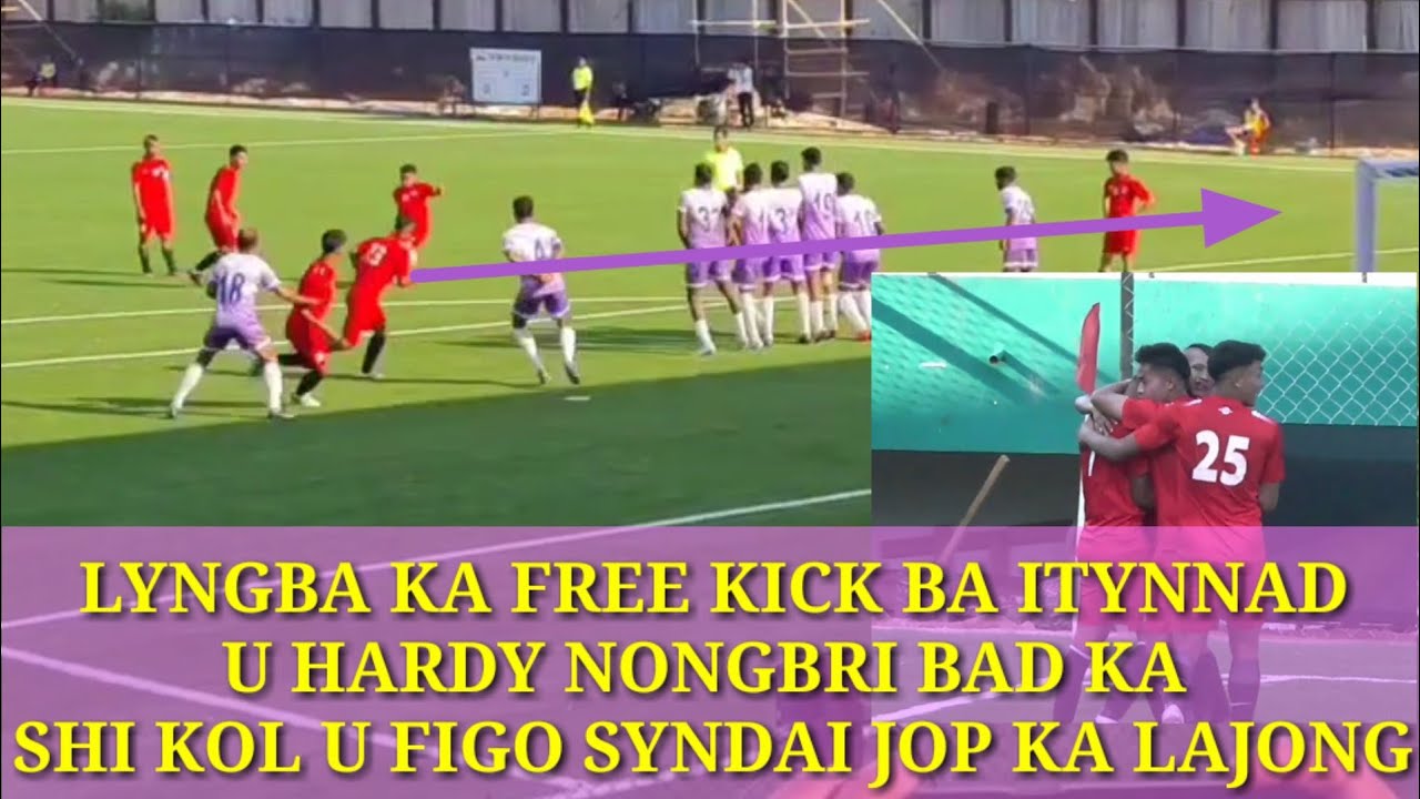 LYNGBA KA FREE KICK BA ITYNNAD U HARDY NONGBRI BAD KA SHI KOL U FIGO ...