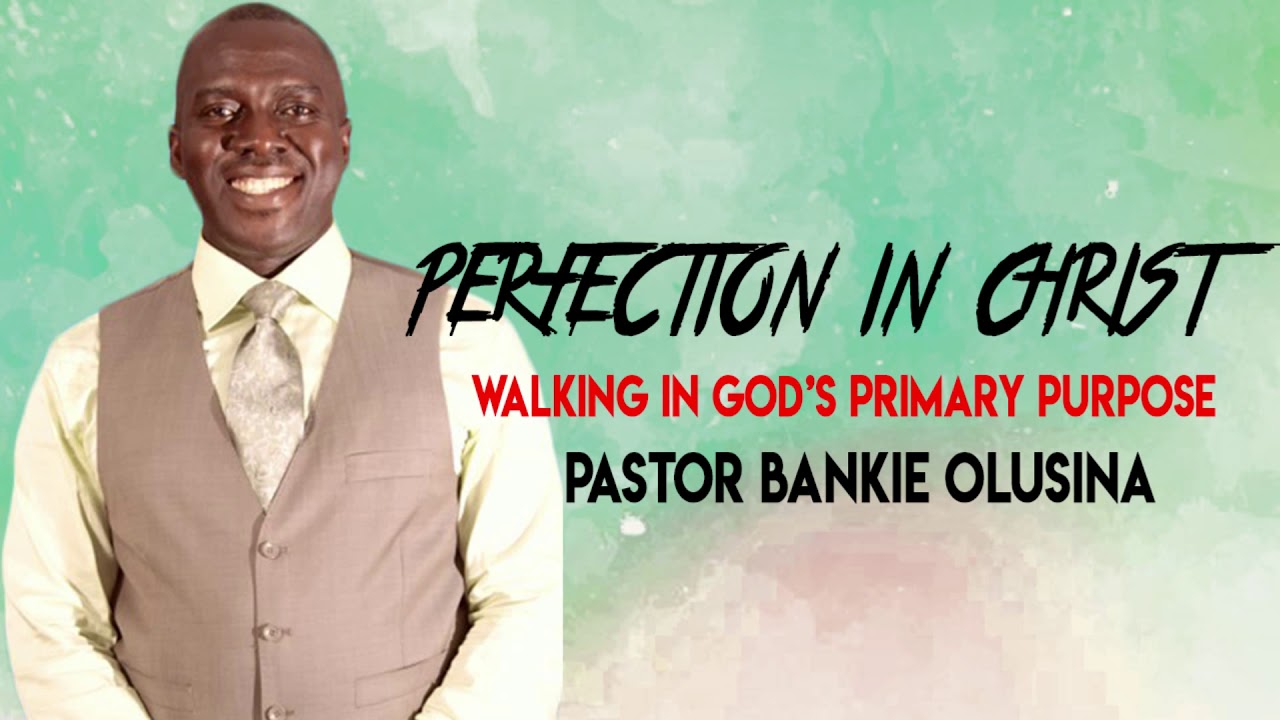 Pastor Bankie Olusina | Perfection in Christ (Walking in God's Primary ...