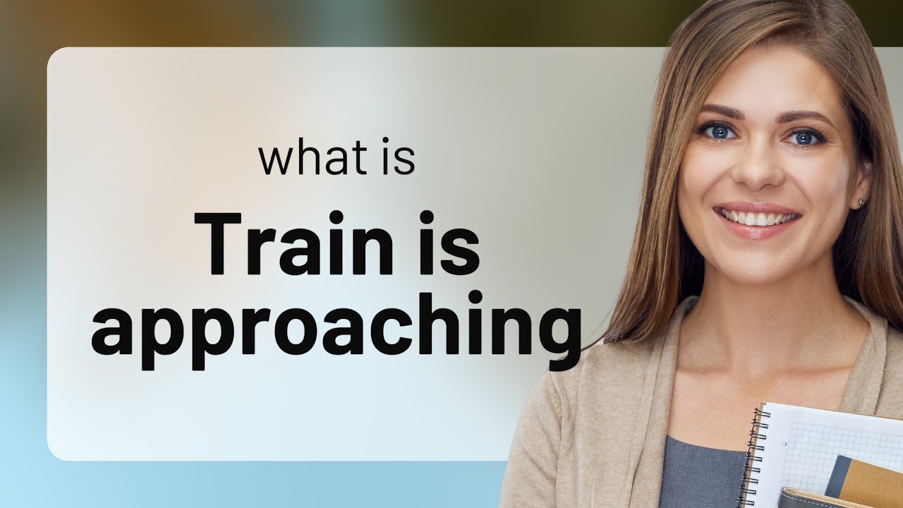 Understanding "Train is Approaching": A Guide for English Learners ...