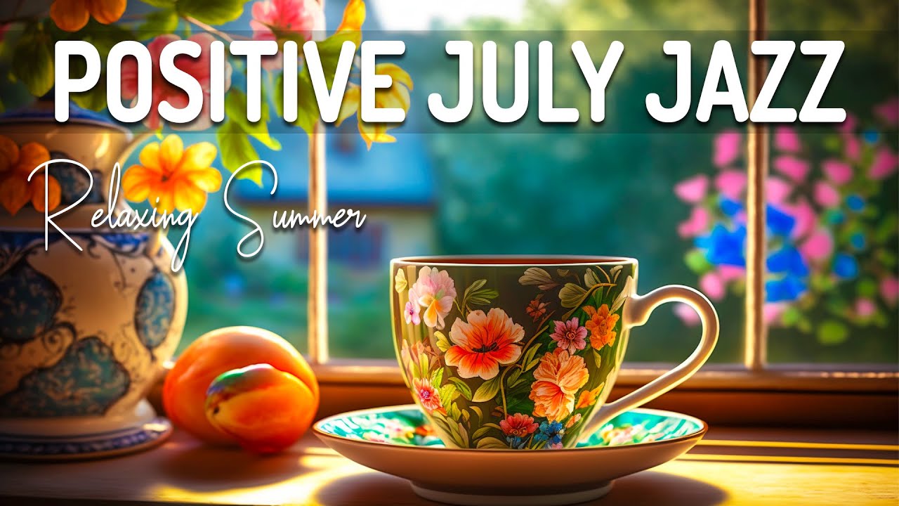 Positive July Jazz ☕ Ethereal July Jazz and Sweet Summer Bossa Nova ...