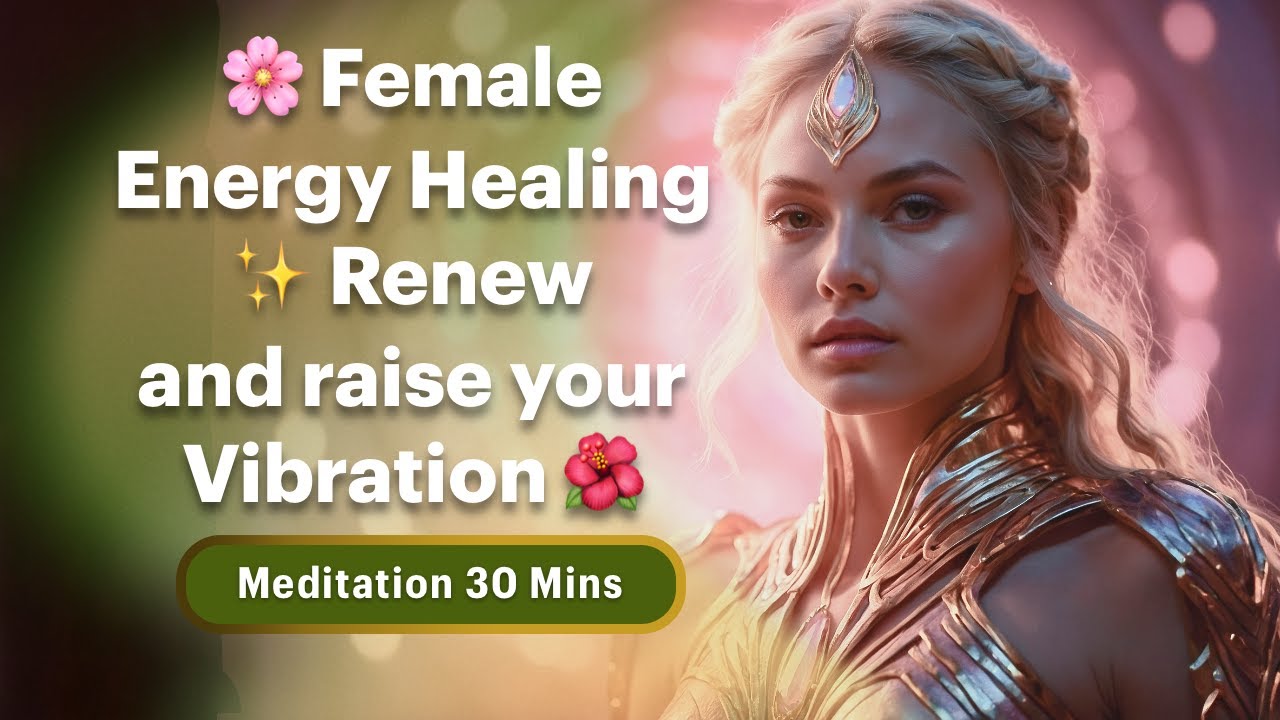 Healing of Female Energy Renew your Energy and Raise your Vibration ...