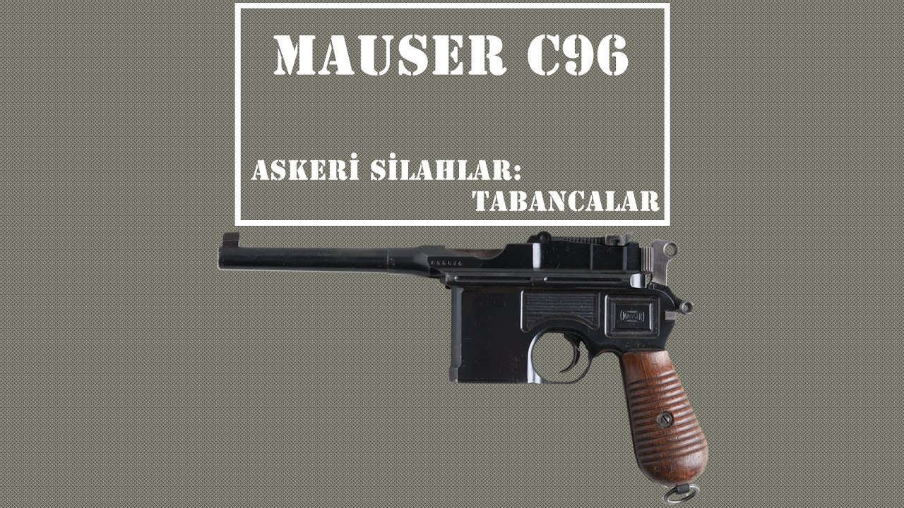 MAUSER C96 - Genel Bilgiler, Teknik Özellikler, Çalışma Sistemi ve ...