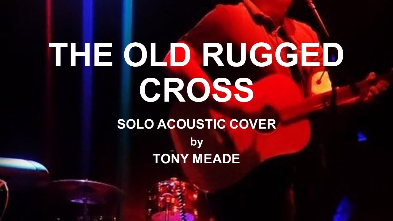 Tony Meade - The Old Rugged Cross (Solo Acoustic Cover) - YouTube