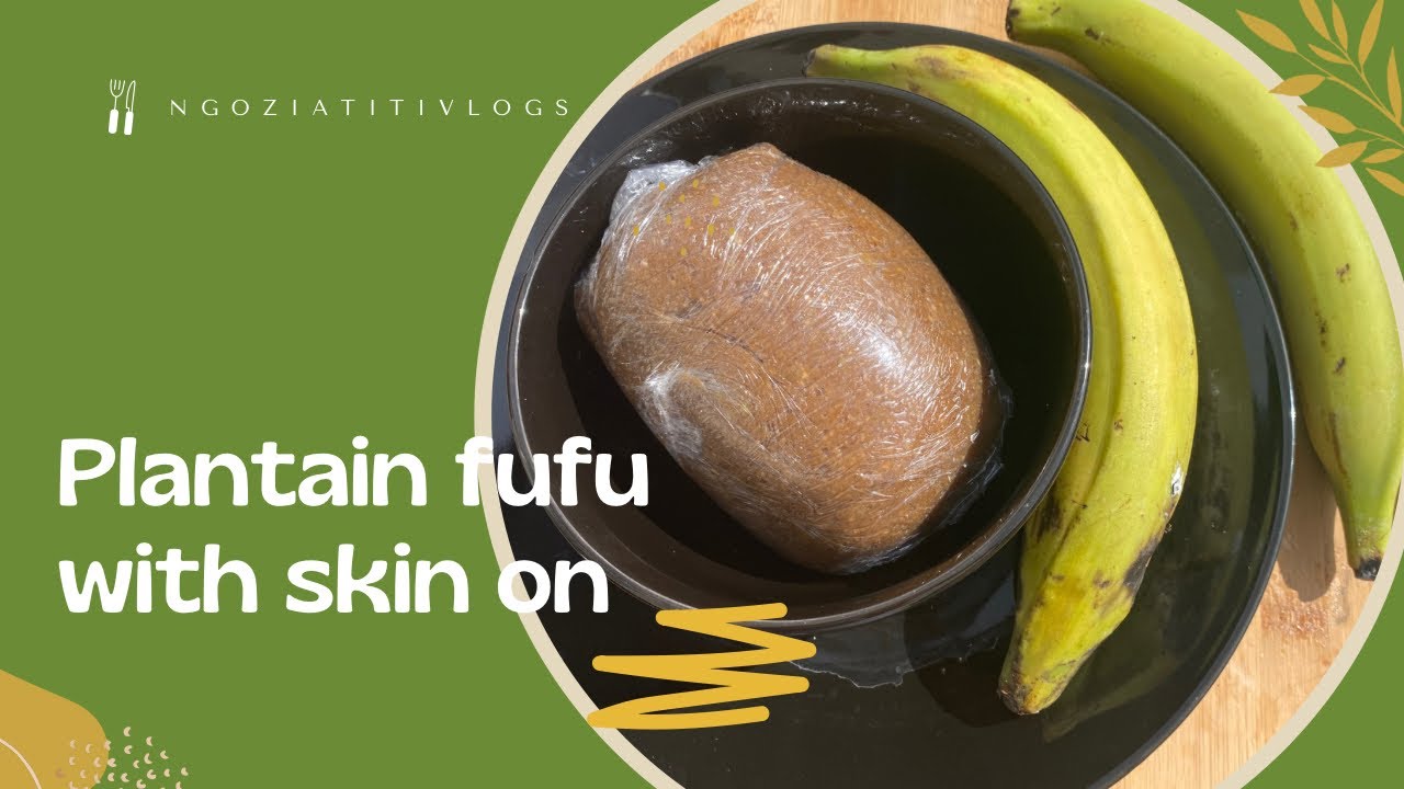PLANTAIN FUFU WITH THE PLANTAIN SKIN ON || - YouTube