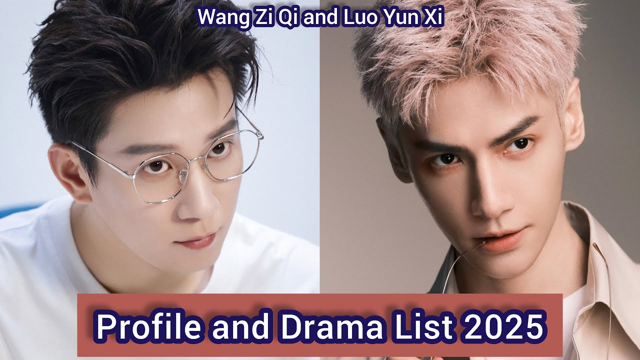 Wang Zi Qi and Luo Yun Xi | Profile and Drama List 2025 | - YouTube