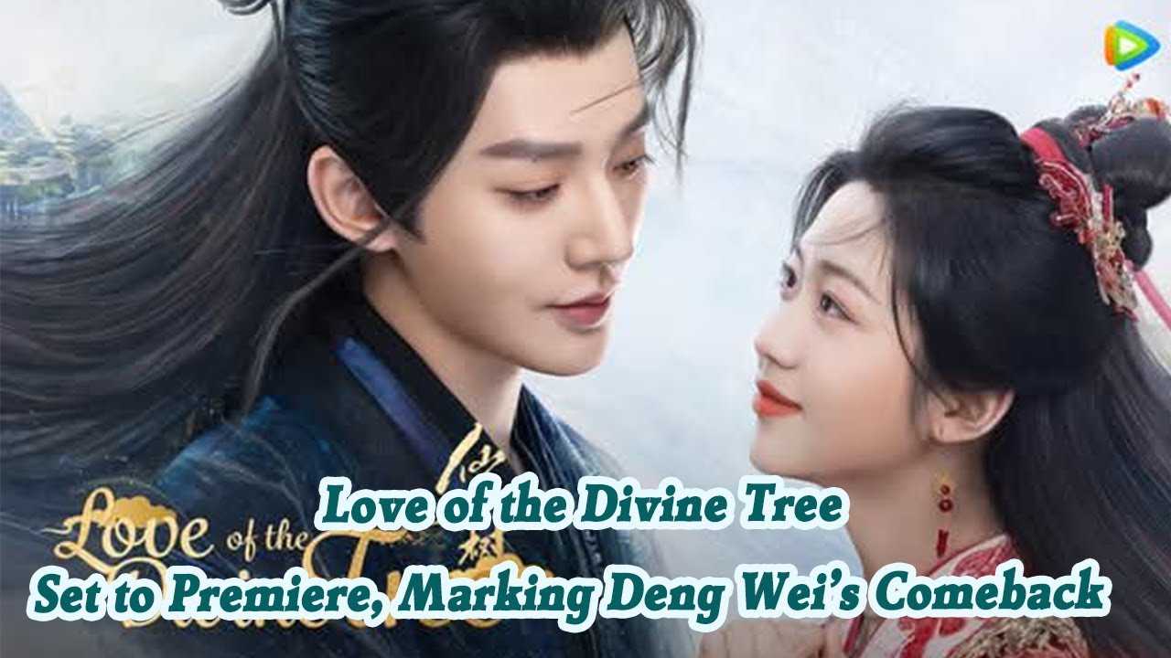 "Love of the Divine Tree" Set to Premiere, Marking Deng Wei’s Comeback ...