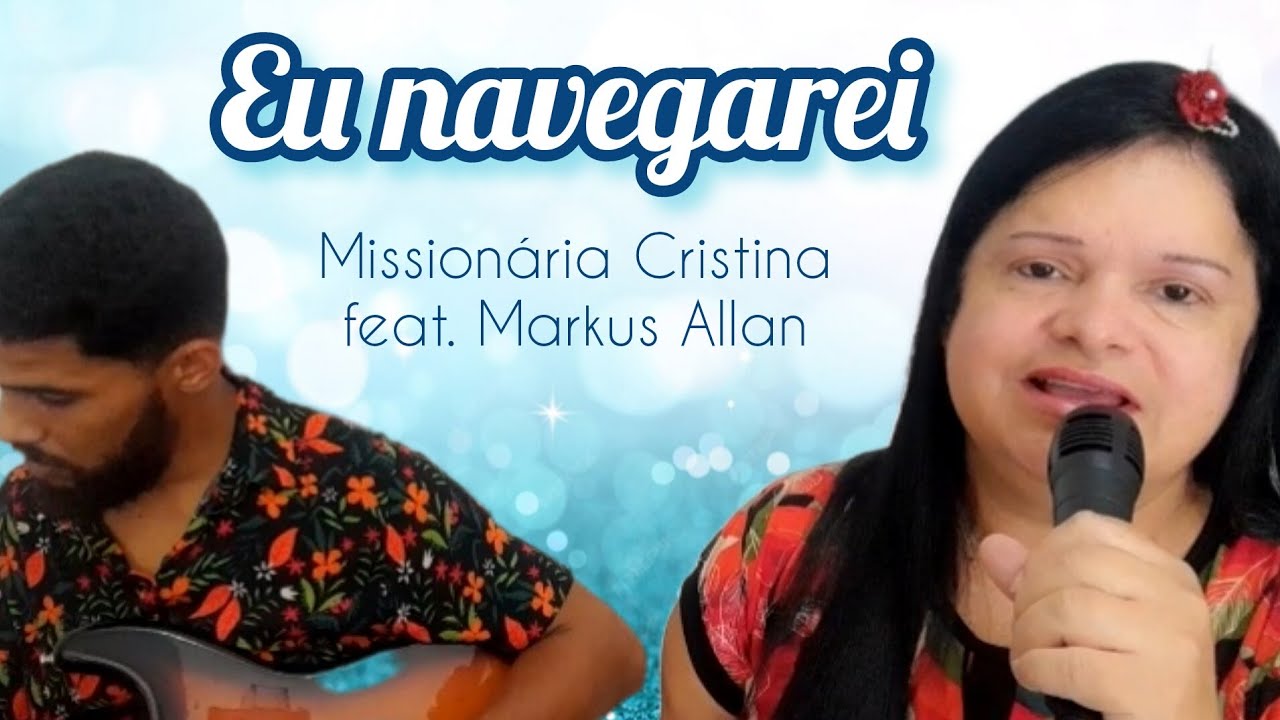 EU NAVEGAREI | Missionária Cristina feat. Markus Allan - YouTube
