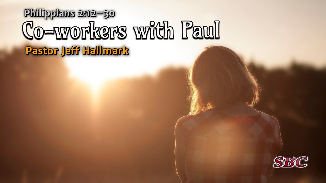 | Co-workers with Paul | Philippians 2:12-30 | Pastor Jeff Hallmark ...