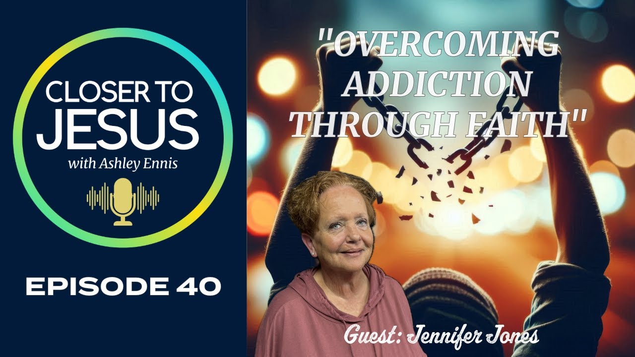 Overcoming Addiction through Faith: Closer to Jesus Podcast Ep 40 (2024 ...