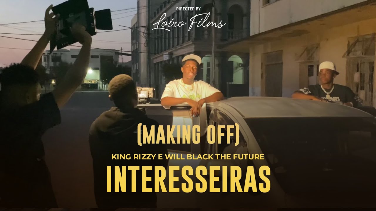 MAKING OFF | KING RIZZY X WILL BLACK - INTERESSEIRAS | LOIRO FILMS ...