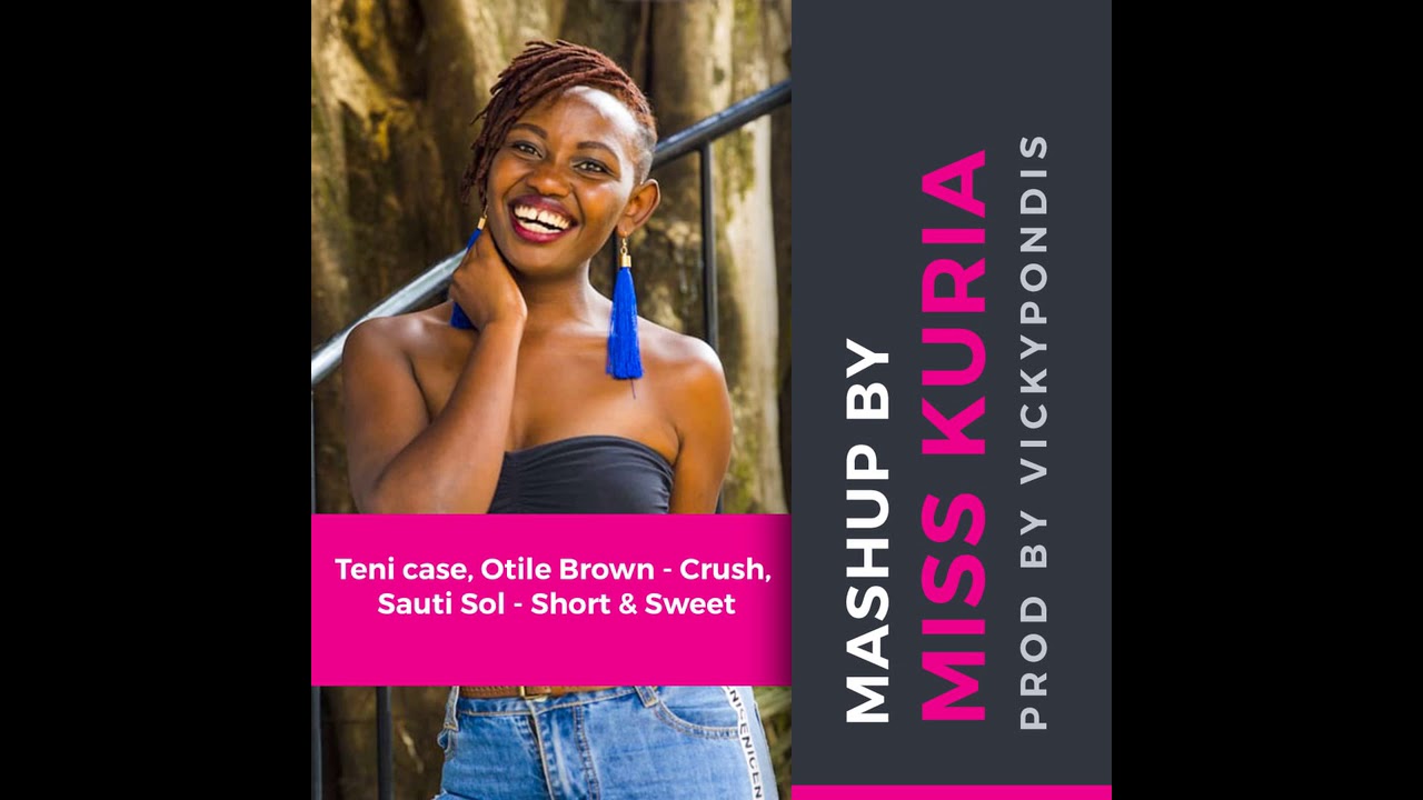Teni-Case,Otile Brown-crush,Sauti Sol-Short& Sweet Mashup By Miss Kuria ...