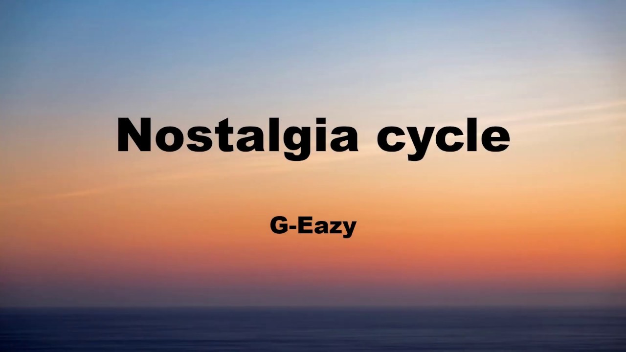 G-Eazy - Nostalgia Cycle (lyrics) - YouTube