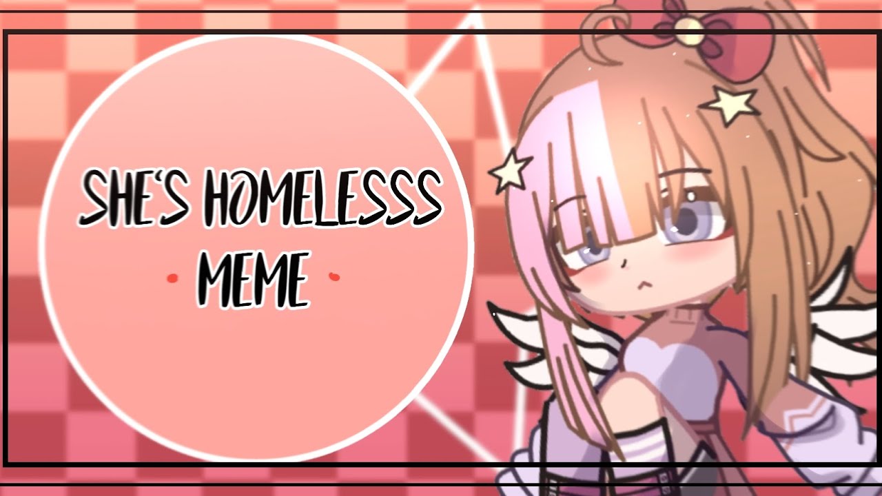 She's Homeless// Gacha Meme// - YouTube