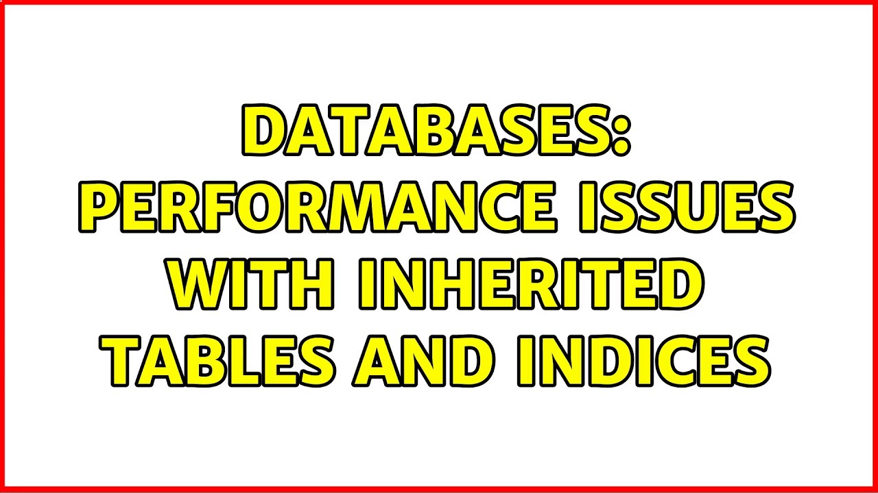 Databases: Performance issues with inherited tables and indices - YouTube