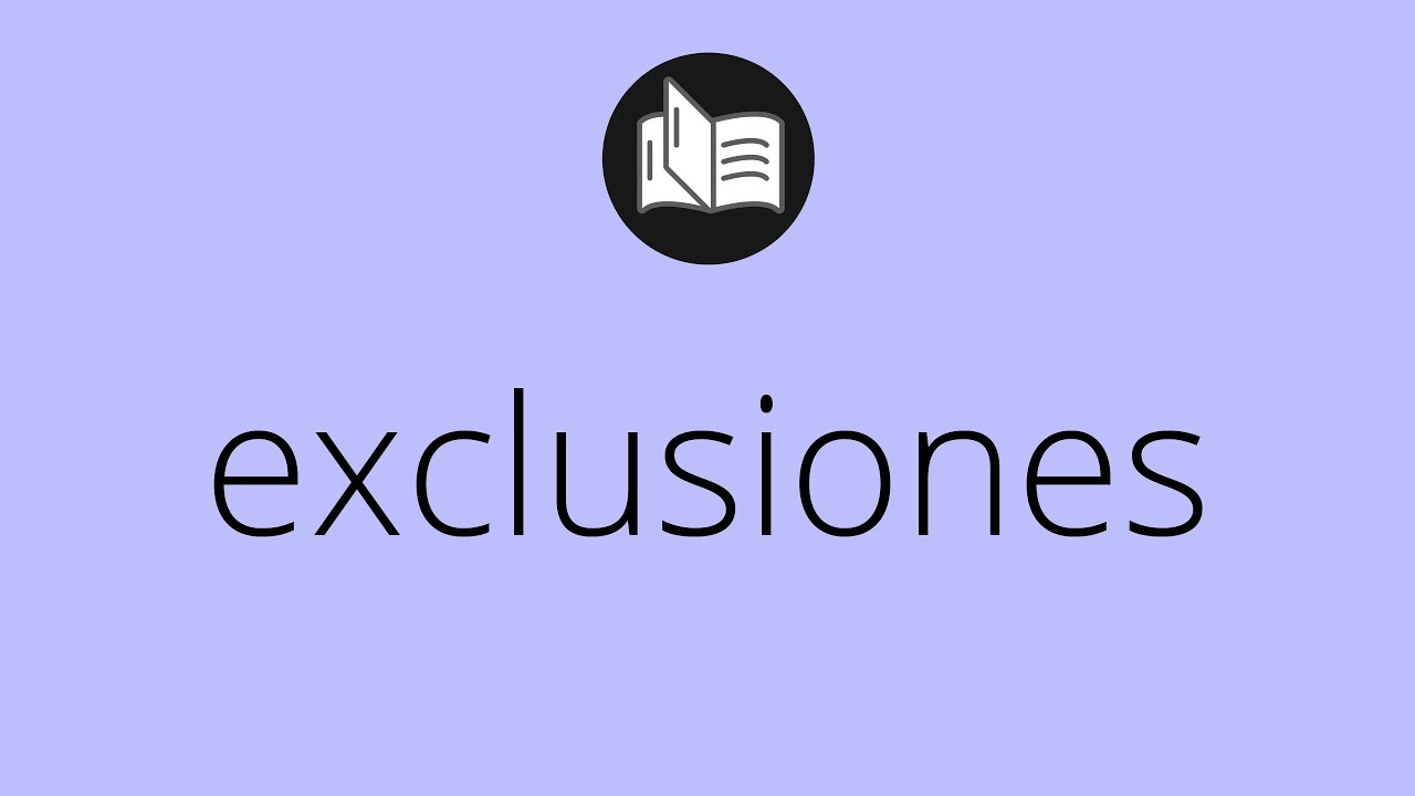 Que significa EXCLUSIONES • exclusiones SIGNIFICADO • exclusiones ...