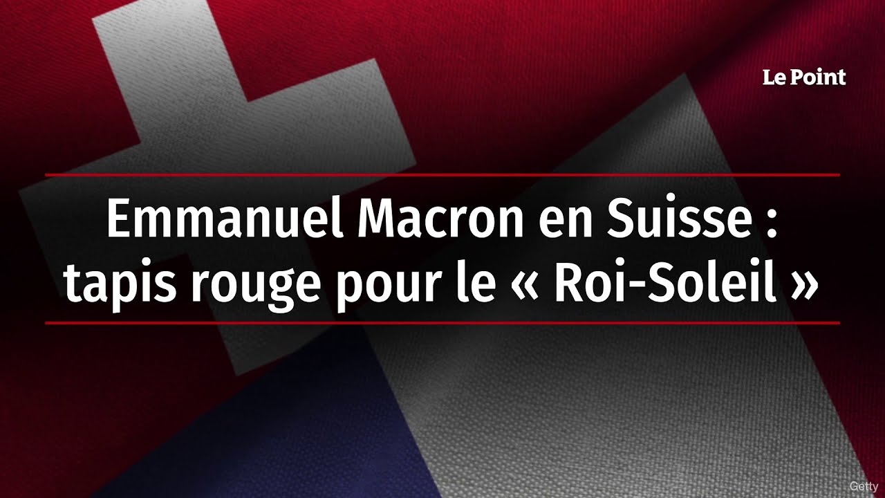 Emmanuel Macron en Suisse : tapis rouge pour le « Roi-Soleil » - YouTube