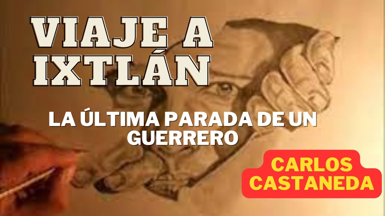 VIAJE A IXTLÁN CARLOS CASTANEDA LA ÚLTIMA PARADA DE UN GUERRERO - YouTube