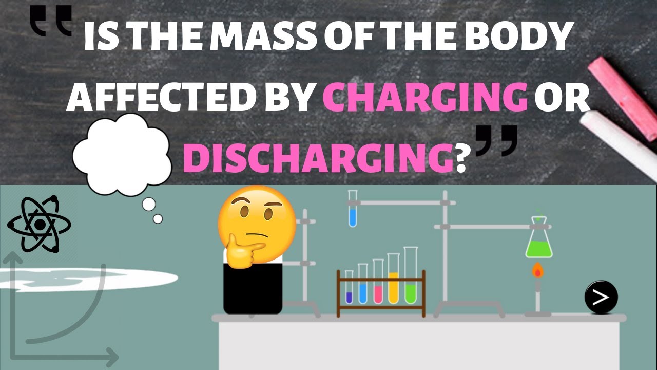 IS THE MASS OF THE BODY AFFECTED BY CHARGING OR DISCHARGING? #Charging ...