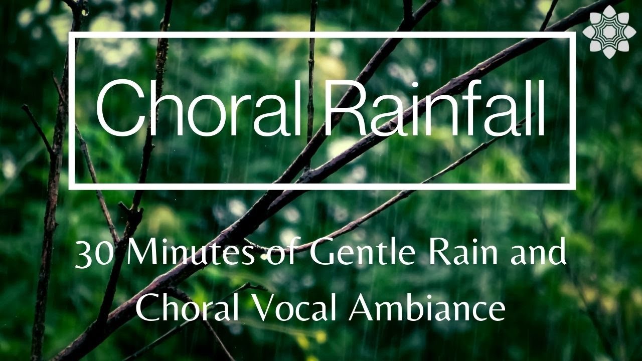 Choral Rainfall- 30 Minutes of Gentle Rain and Choral Vocal Ambiance ...