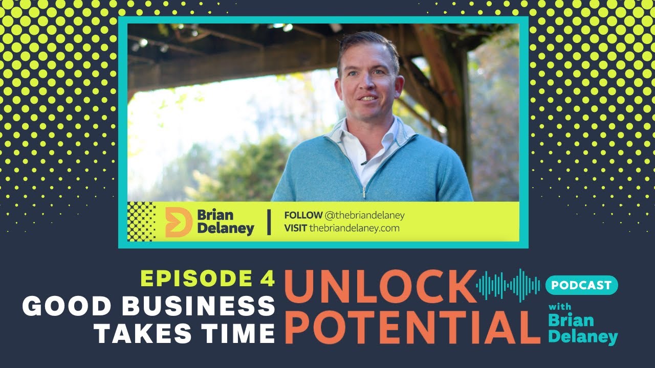 Good Business Takes Time - Unlock Potential with Brian Delaney - Ep. 04 ...