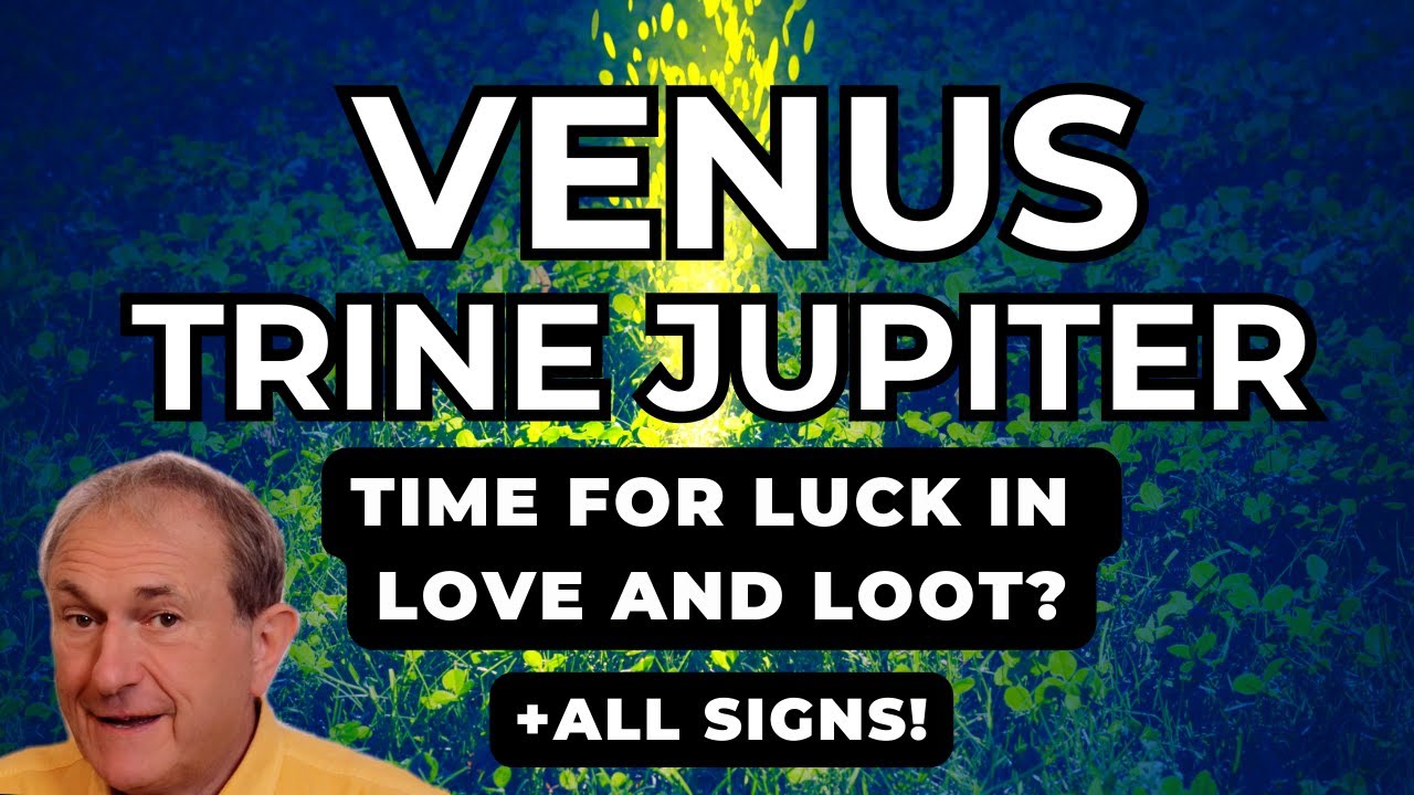 Venus Trine Jupiter - Time for LUCK in LOVE and LOOT? + All Signs - YouTube