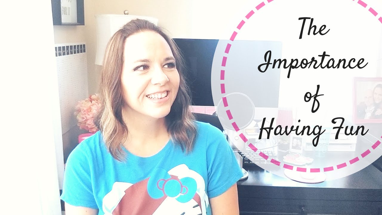 The Importance Of Having Fun - YouTube