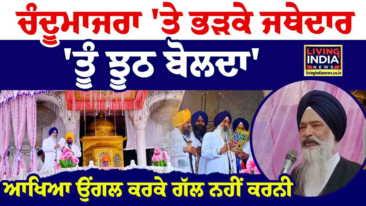 Chandumajra 'ਤੇ ਭੜਕੇ ਜਥੇਦਾਰ , 'ਤੂੰ ਝੂਠ ਬੋਲਦਾ' ਆਖਿਆ ਉਂਗਲ ਕਰਕੇ ਗੱਲ ਨਹੀਂ ...