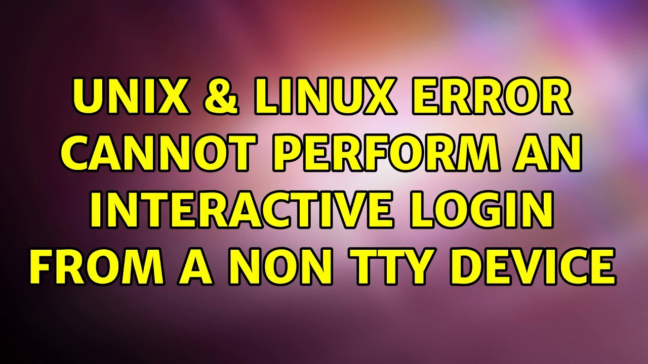 Unix & Linux: Error: Cannot perform an interactive login from a non TTY ...