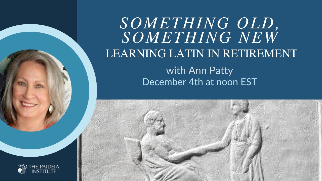 Ann Patty, "Learning Latin in Retirement", Paideia Institute Public ...