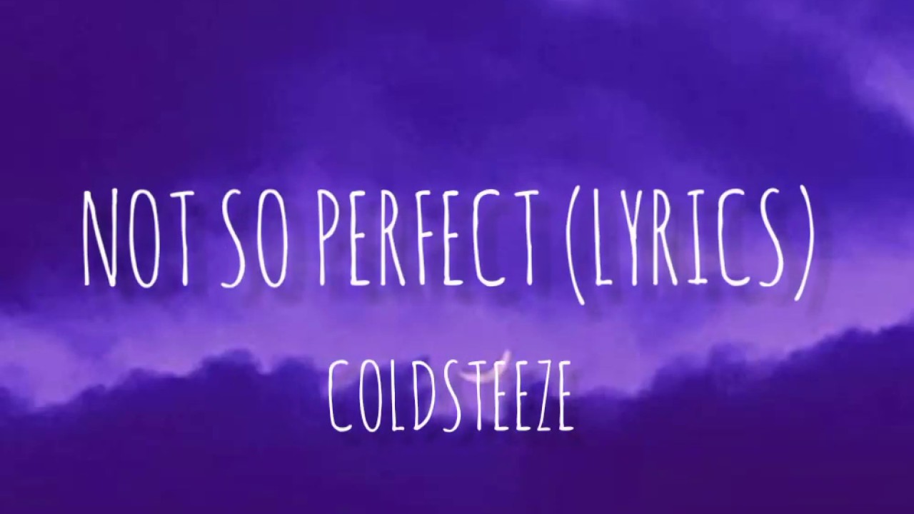 Coldsteeze Not So Perfect Lyrics YouTube coldsteeze-not-so-perfect-lyrics-youtube