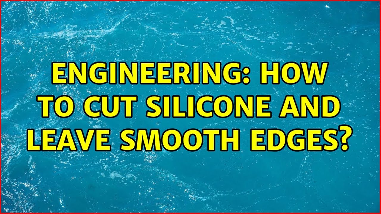 Engineering: How to cut Silicone and leave smooth edges? (2 Solutions ...