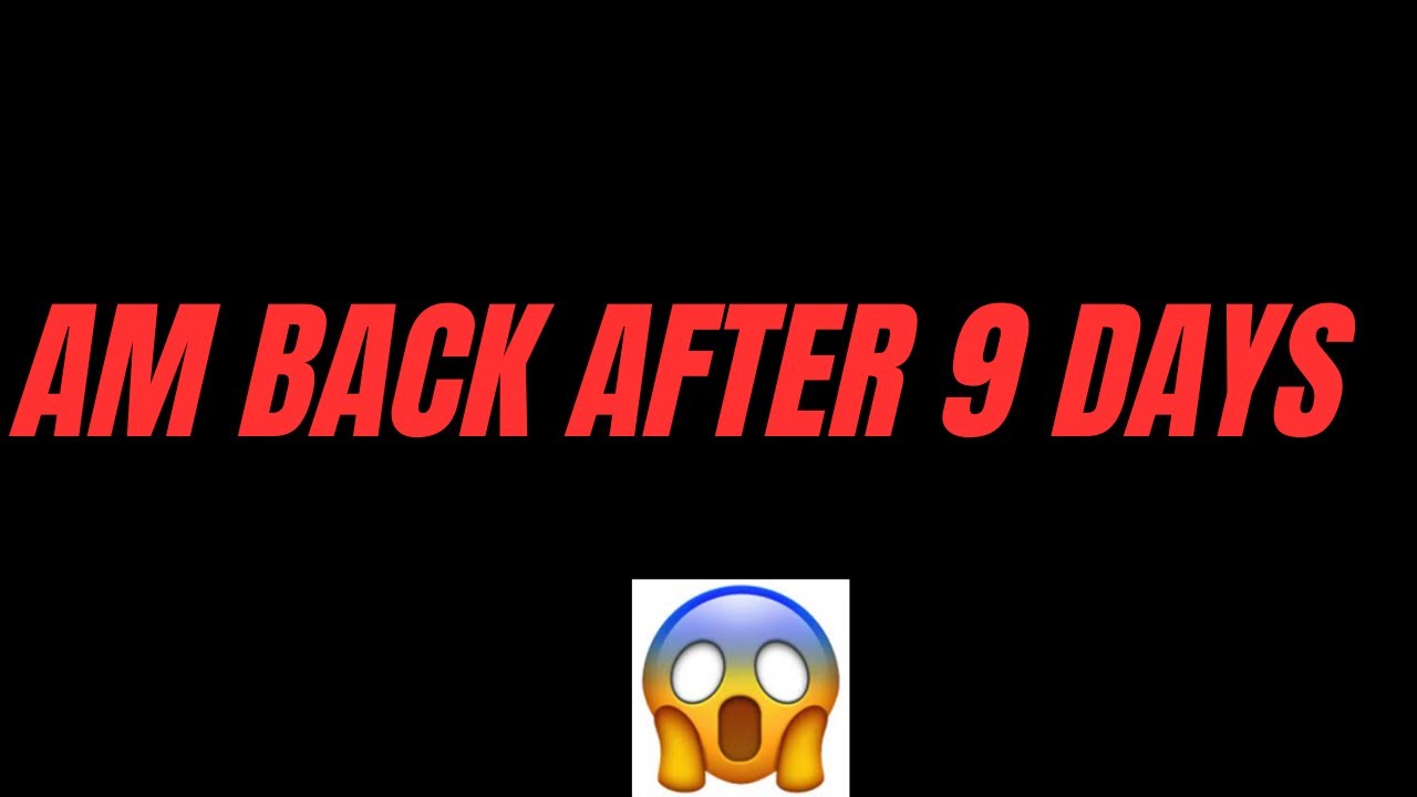 AM BACK AFTER 9 DAYS - YouTube