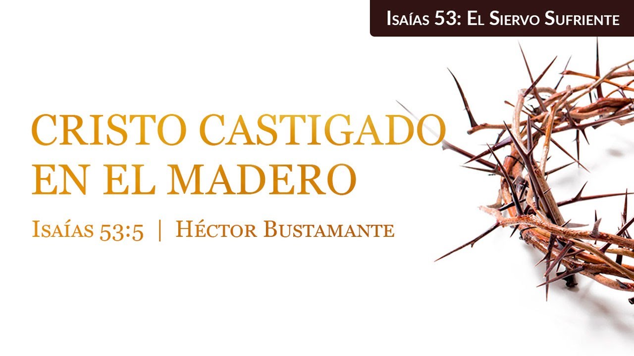 Cristo castigado en el madero (Isaías 53:5) - Héctor Bustamante - YouTube