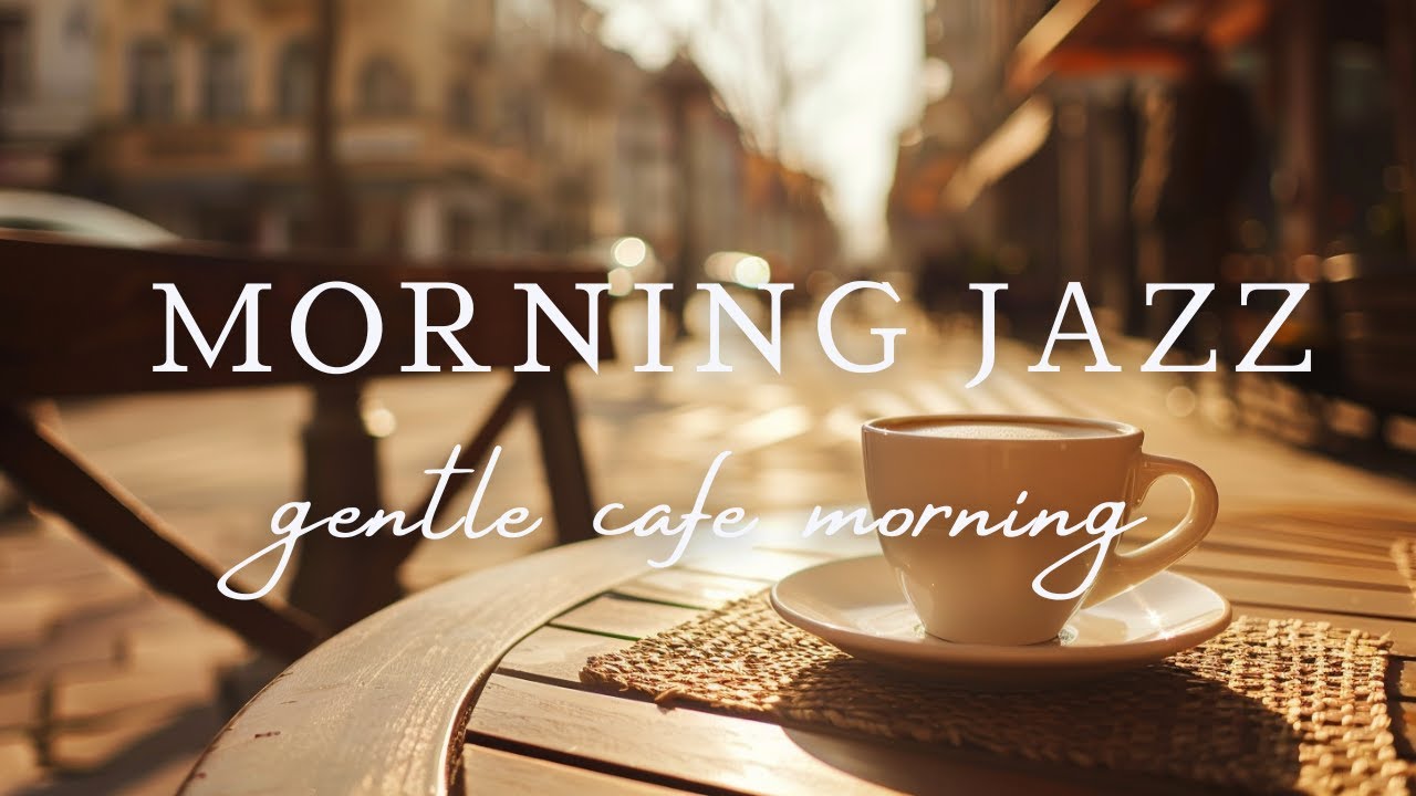 Morning Jazz Cafe ☕️ A Gentle Start to Your Day | Relaxing Cafe Music ...