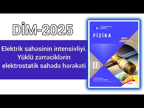 Elektrik sahəsinin intensivliyi.Yüklü zərrəciklərin elektrostatik sahədə hərəkəti.(DİM-2025 toplusu)