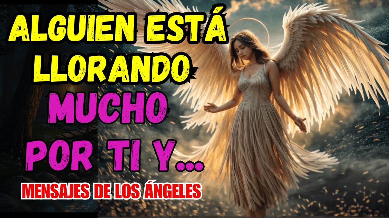 ALGUIEN ESTÁ LLORANDO MUCHO POR TI Y... MENSAJE DE LOS ÁNGELES - YouTube