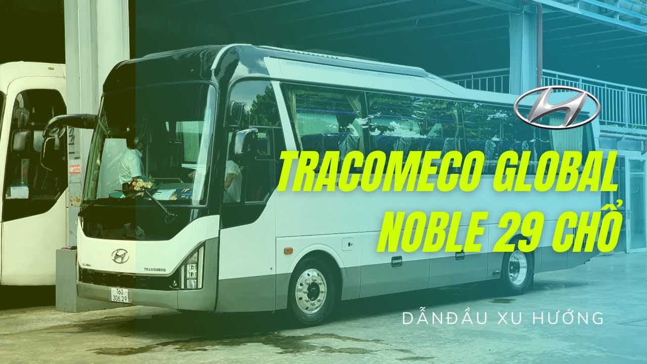 Tracomeco Global Noble 2023 Động cơ Weichai 245ps | Xe 29 chổ cao cấp ...