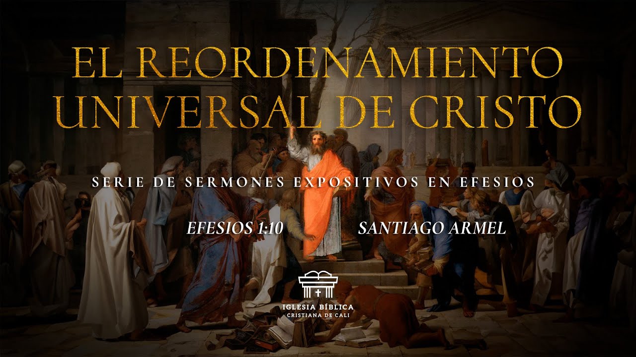 El reordenamiento universal de Cristo | Efesios 1:10 | Santiago Armel ...