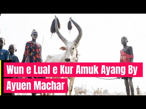 Wun e Lual e Kur Amuk Ayang By Ayuen Machar
