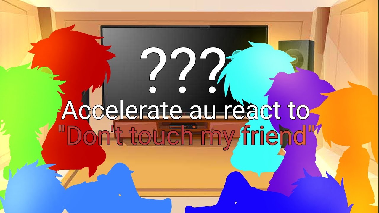 Accelerate au reacts to "Don't touch my friend" | Original concept ...