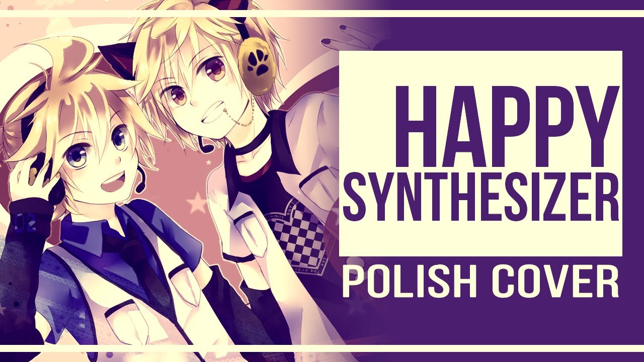 Happy Synthesizer 【Fandub PL | ʍια & @NekoTakei】 - YouTube