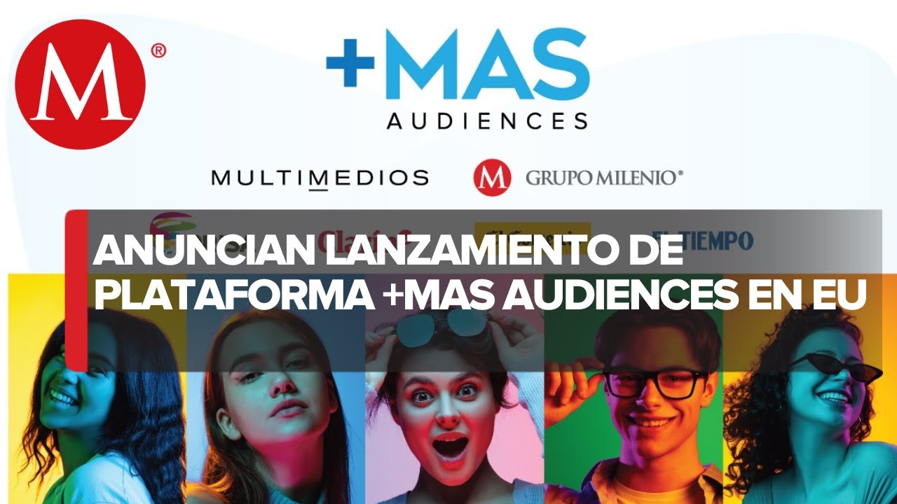 Milenio-Multimedios y otros medios líderes lanzan +MAS Audiences en EU ...