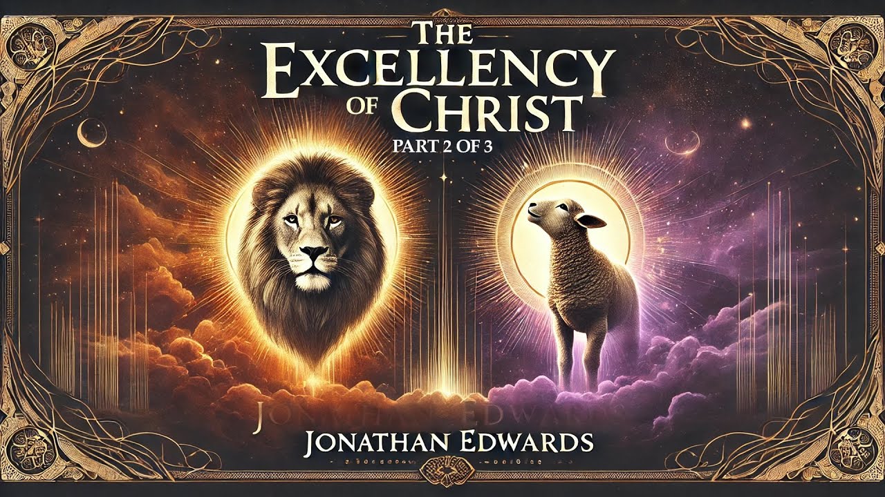 Excellency of Christ Part 2: Jonathan Edwards on Christ's Divine ...