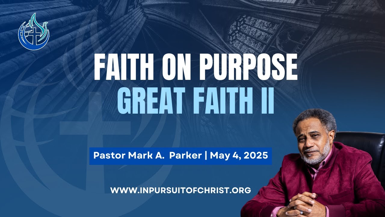 Faith On Purpose: Great Faith II | Pastor Mark A. Parker | May 4, 2025 ...