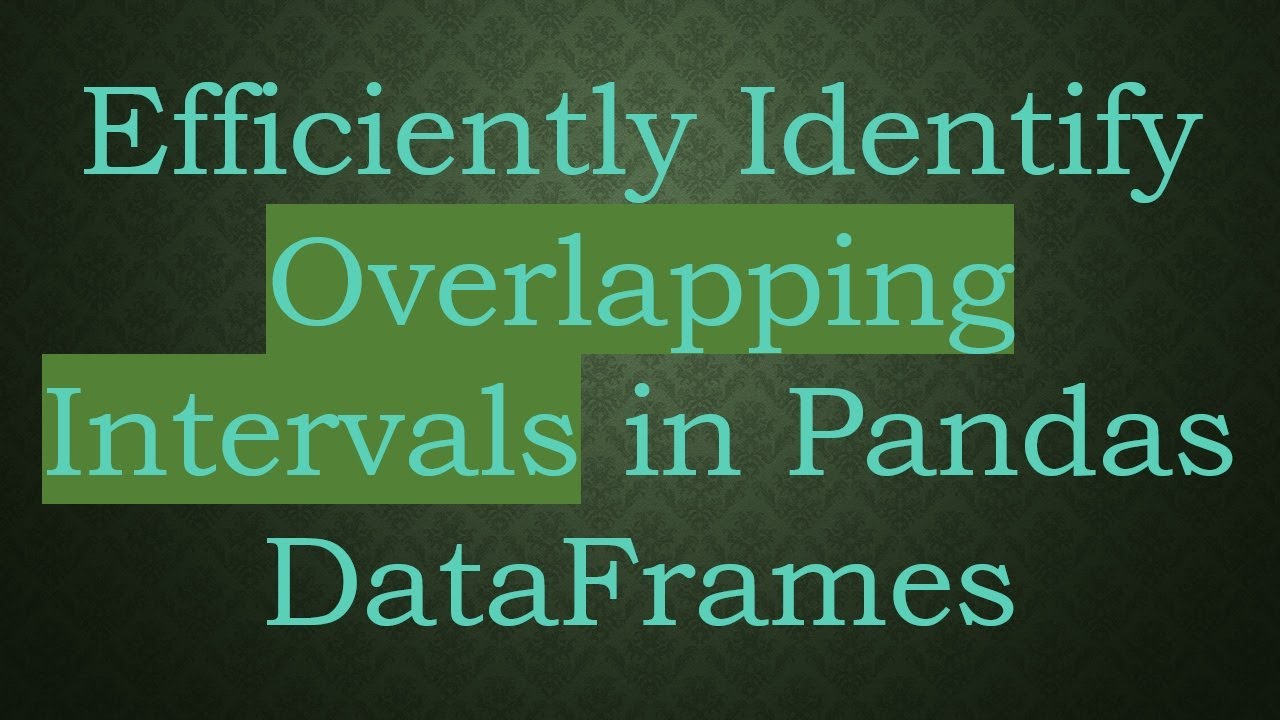 Efficiently Identify Overlapping Intervals In Pandas Dataframes Youtube