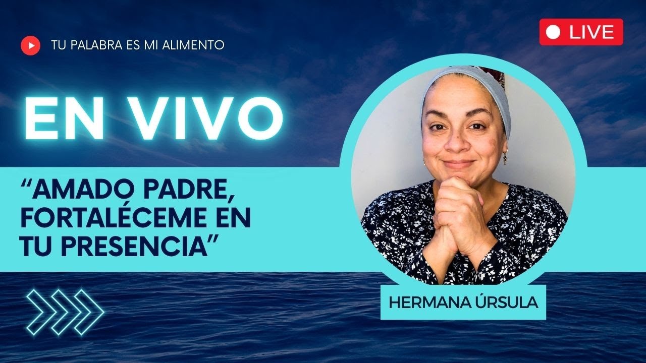 Amado PADRE, FORTALÉCEME en tu PRESENCIA | Conversando con la hermana ...