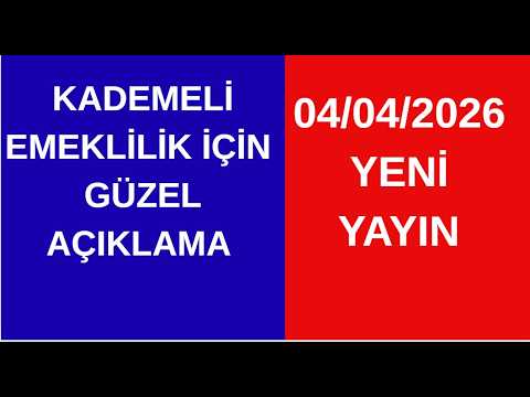 KADEMELİ EMEKLİLİK İÇİN GÜZEL HABER  GELDİ      YENİ YAYIN 04/04/2026